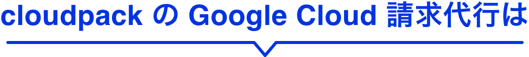 cloudpack の Google Cloud 請求代行サービスなら利用料金がずーっと3％オフ｜Google Cloudの活用なら cloudpack