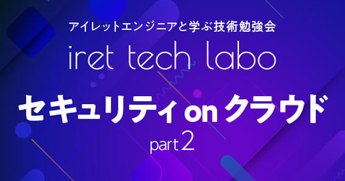 アイレットエンジニアと学ぶ技術勉強会『iret tech labo #3』｜クラウドの活用ならcloudpack