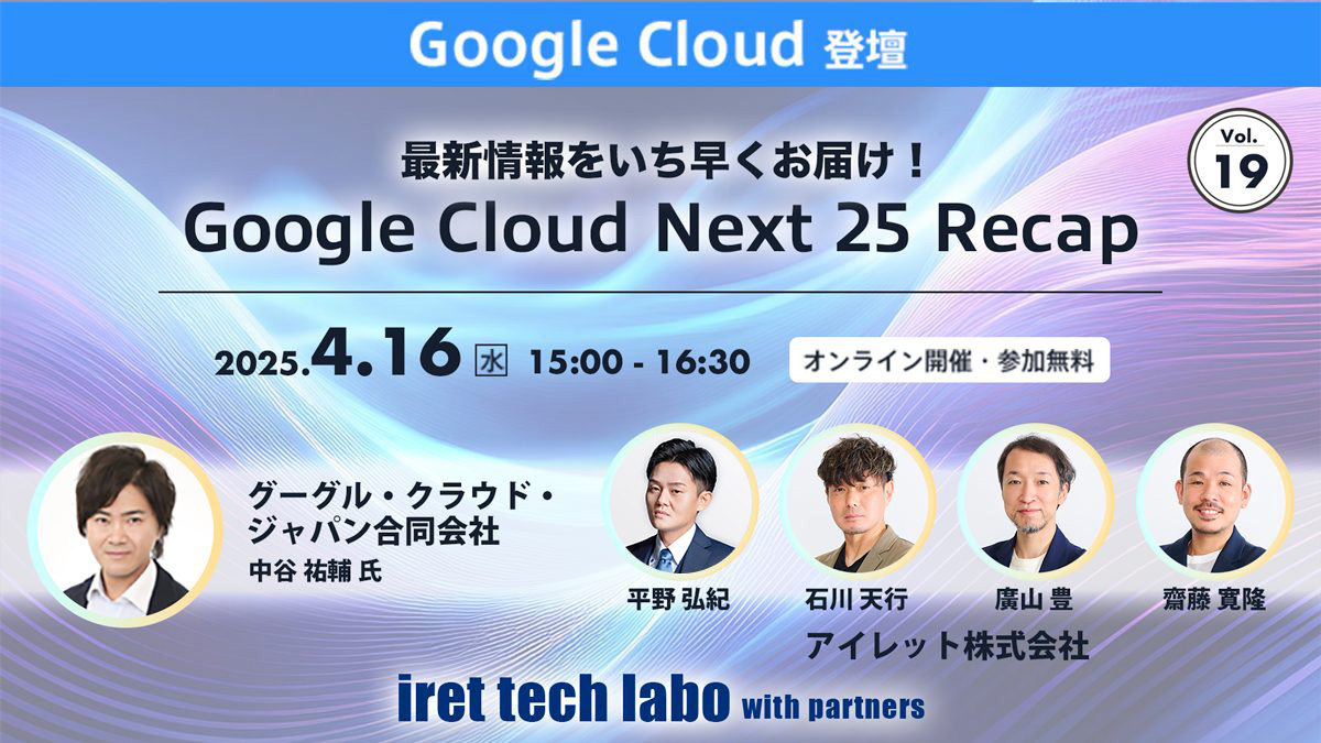 2025年3月27日｜「iret tech labo with partners #19 ‐最新情報をいち早くお届け！『Google Cloud Next 25 Recap』‐」のイベント ...