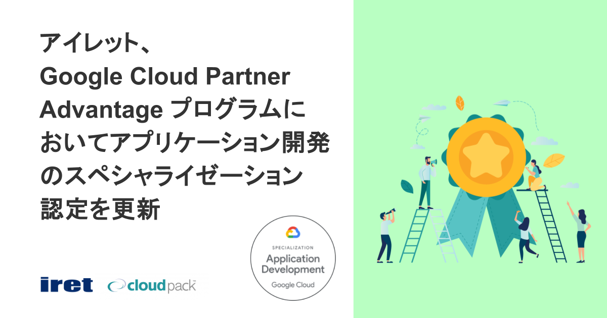 2025年3月5日｜アイレット、Google Cloud Partner Advantage プログラムにおいてアプリケーション開発のスペシャライゼーション認定を更新｜クラウドの活用なら ...